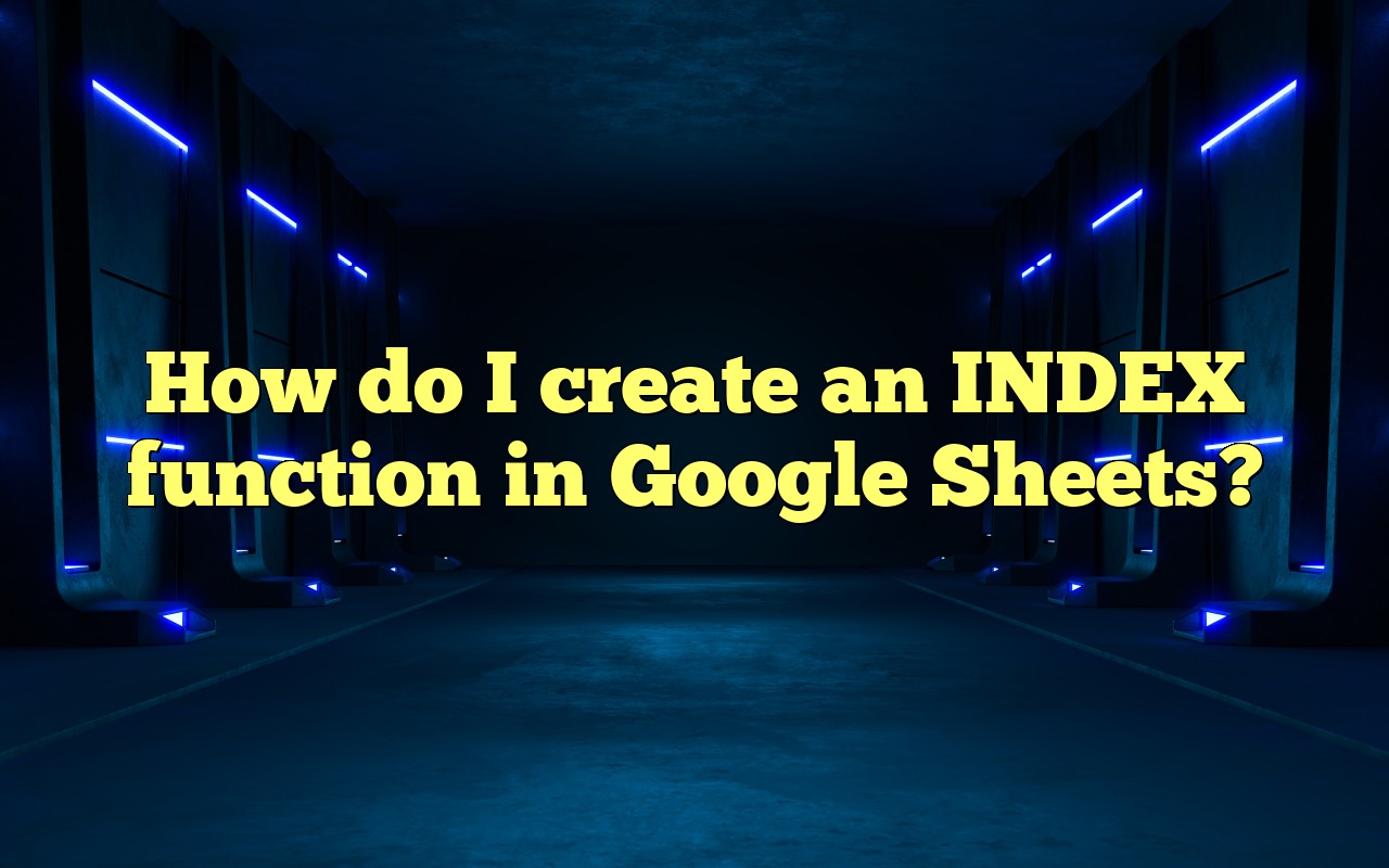 How Do I Create An INDEX Function In Google Sheets?