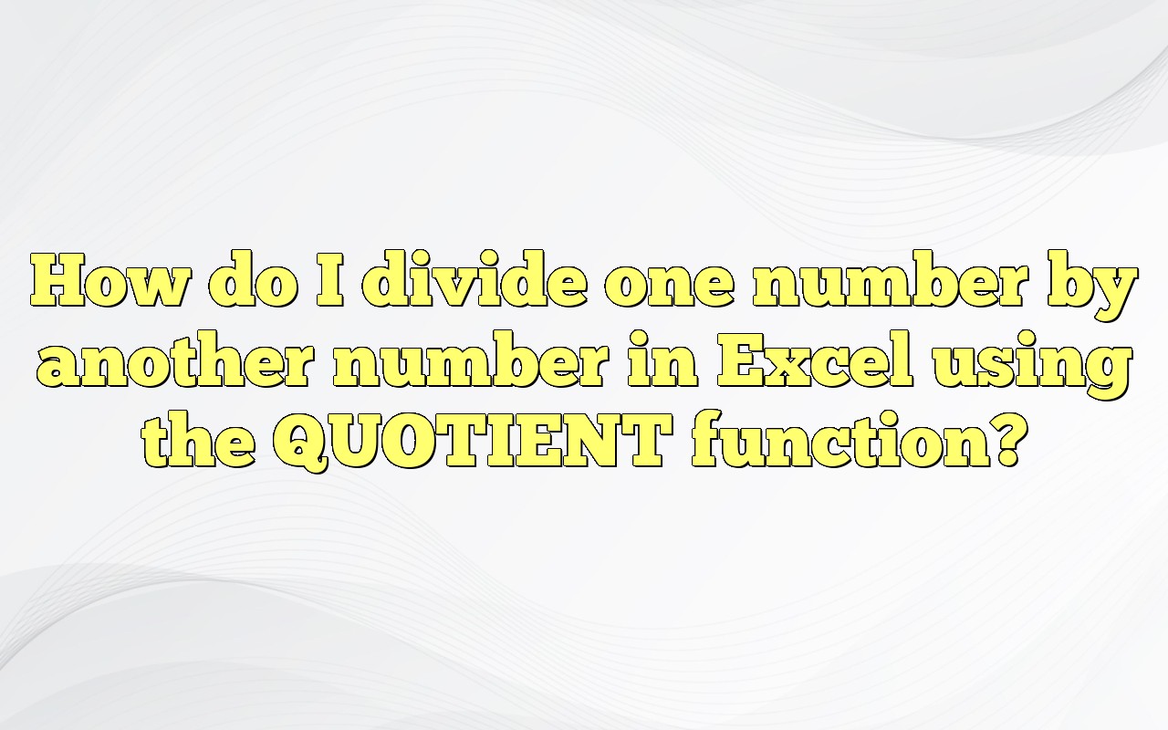 How Do I Divide One Number By Another Number In Excel Using The ...