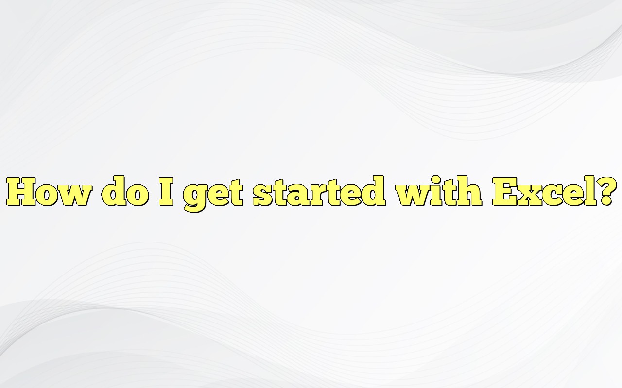 How Do I Get Started With Excel?