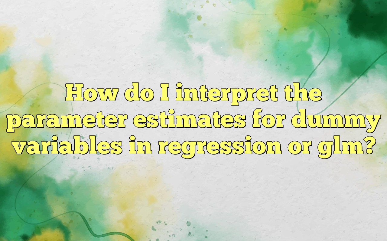 How Do I Interpret The Parameter Estimates For Dummy Variables In ...