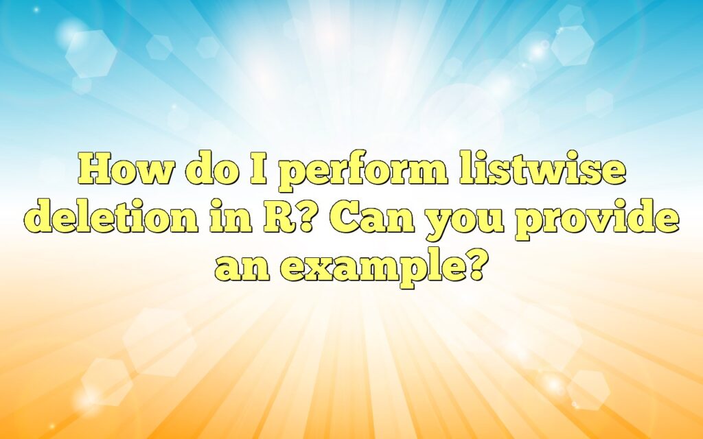 How Do I Perform Listwise Deletion In R? Can You Provide An Example?