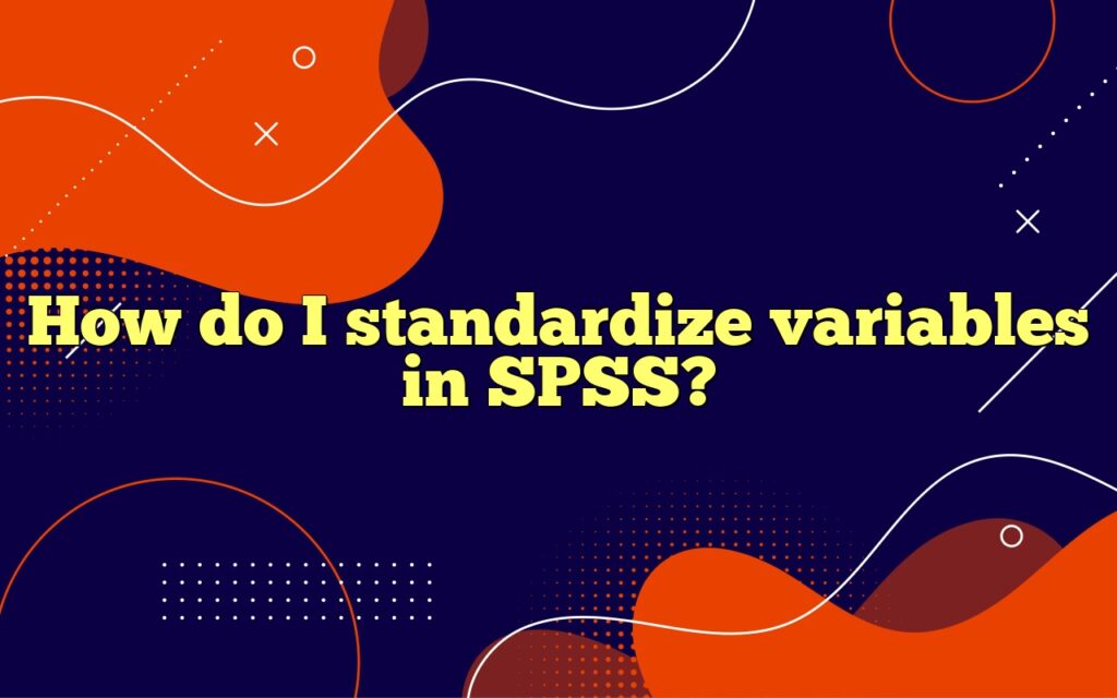 How Do I Standardize Variables In SPSS?