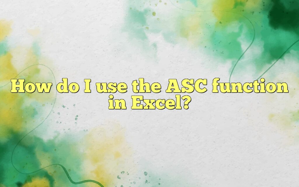 How Do I Use The ASC Function In Excel?