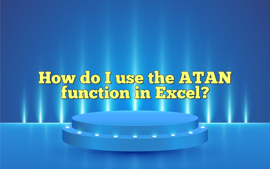 How Do I Use The ATAN Function In Excel?