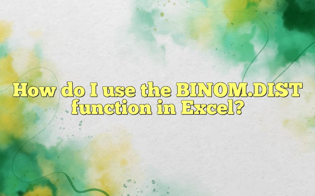 How Do I Use The BINOM.DIST Function In Excel?
