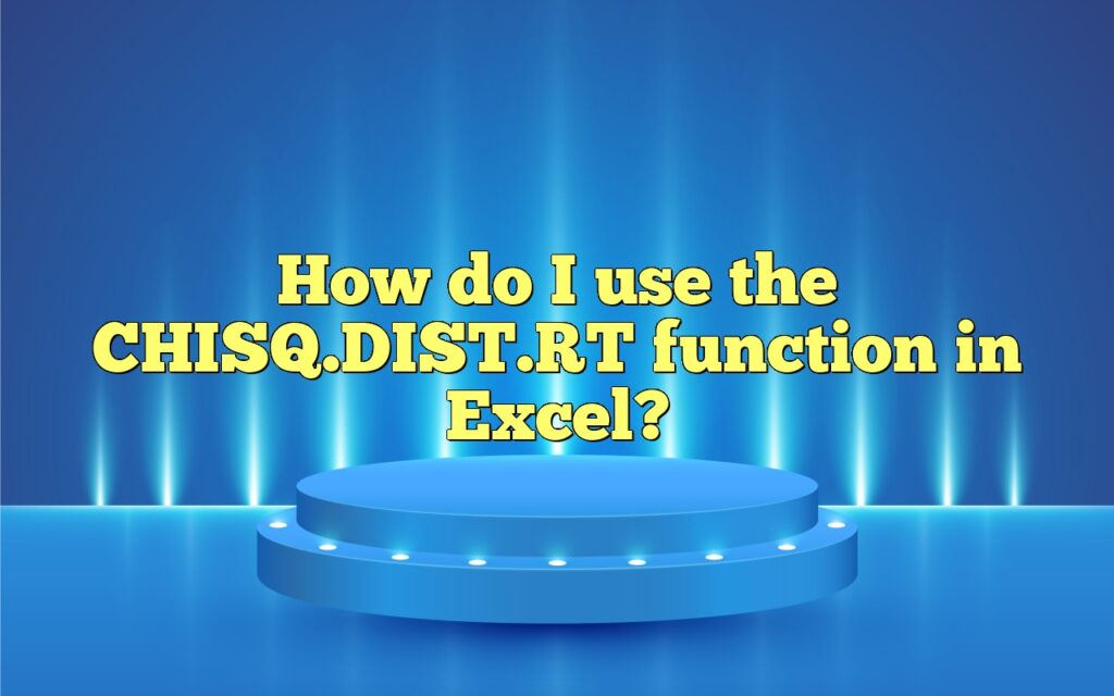 How Do I Use The CHISQ.DIST.RT Function In Excel?