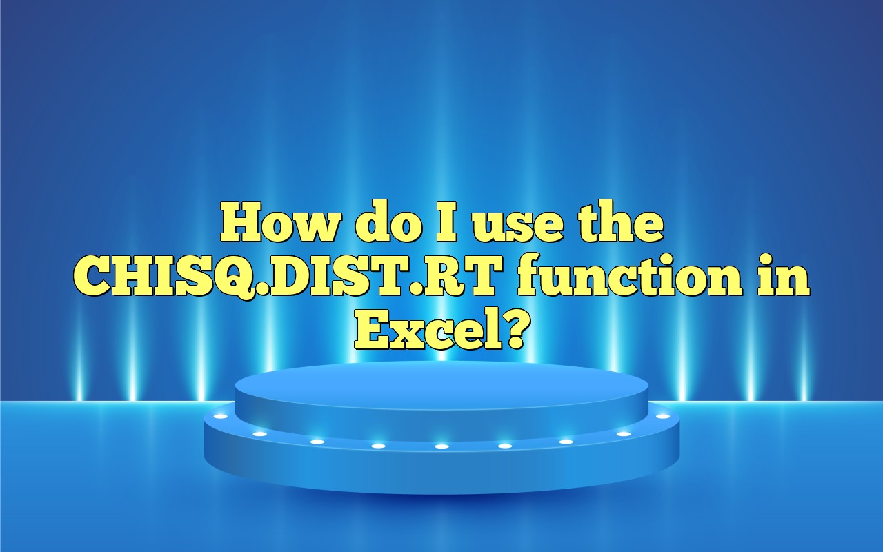 How Do I Use The CHISQ.DIST.RT Function In Excel?
