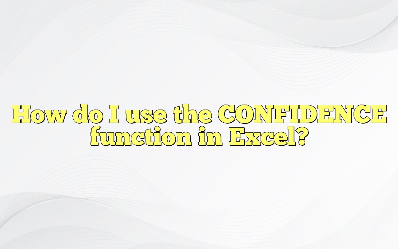 How Do I Use The CONFIDENCE Function In Excel?