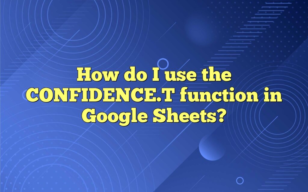 How Do I Use The CONFIDENCE.T Function In Google Sheets?