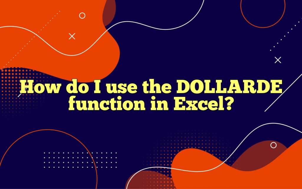 How Do I Use The DOLLARDE Function In Excel?