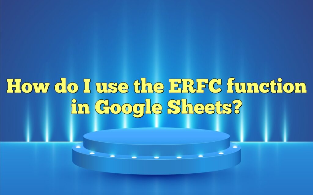 How Do I Use The ERFC Function In Google Sheets?