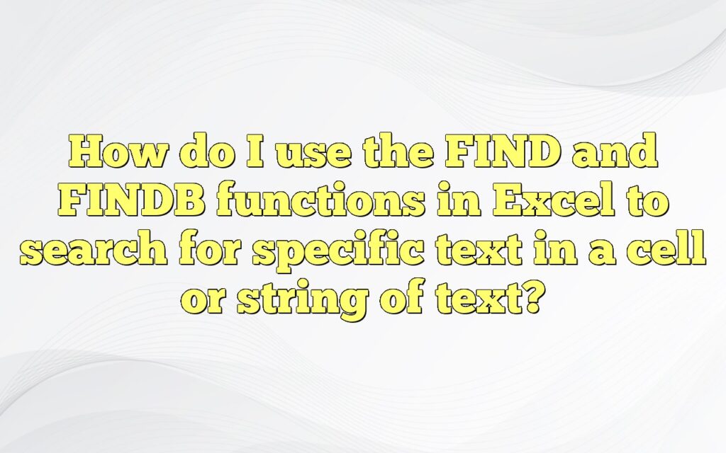 How Do I Use The FIND And FINDB Functions In Excel To Search For Specific Text In A Cell Or ...