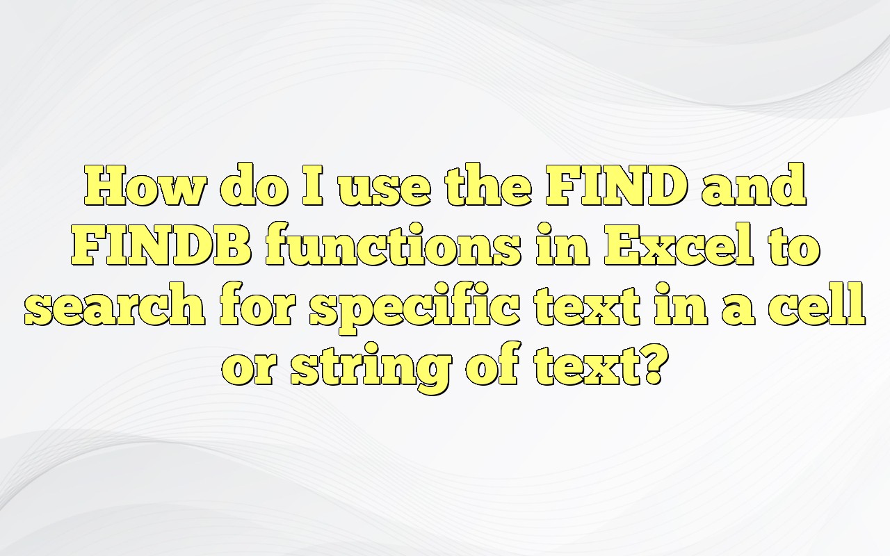 How Do I Use The FIND And FINDB Functions In Excel To Search For ...