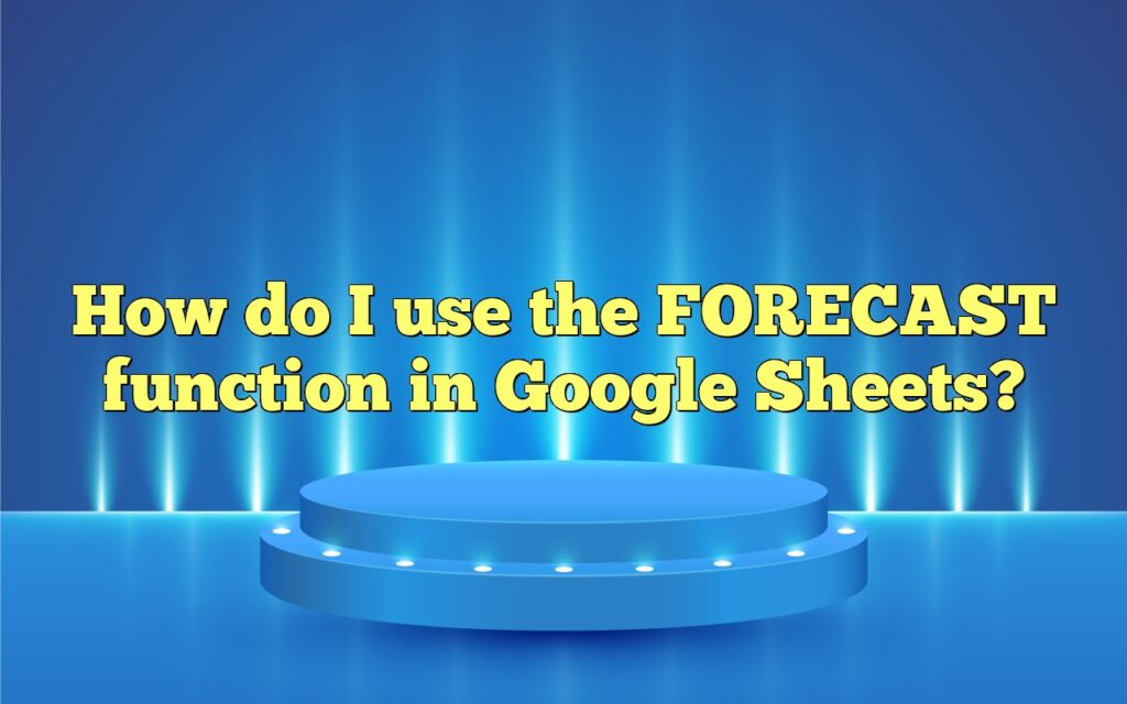 How Do I Use The FORECAST Function In Google Sheets?
