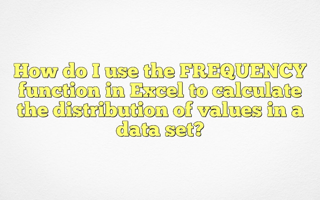 How Do I Use The FREQUENCY Function In Excel To Calculate The ...