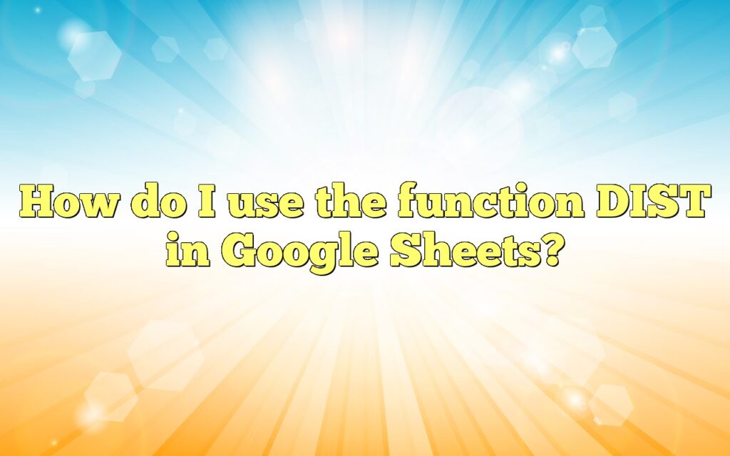 How Do I Use The Function DIST In Google Sheets?