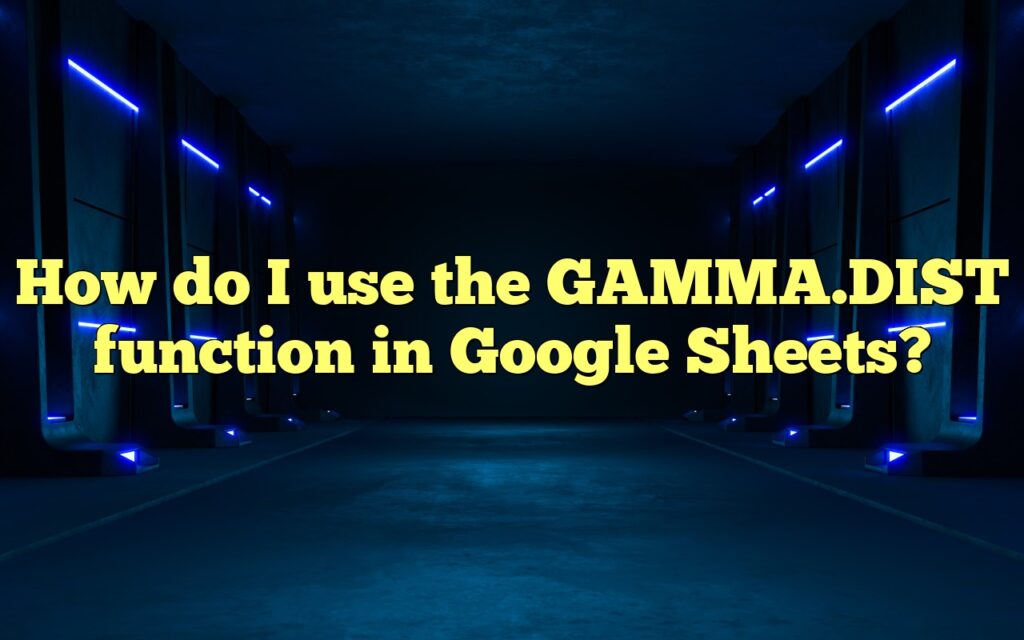 How Do I Use The GAMMA.DIST Function In Google Sheets?