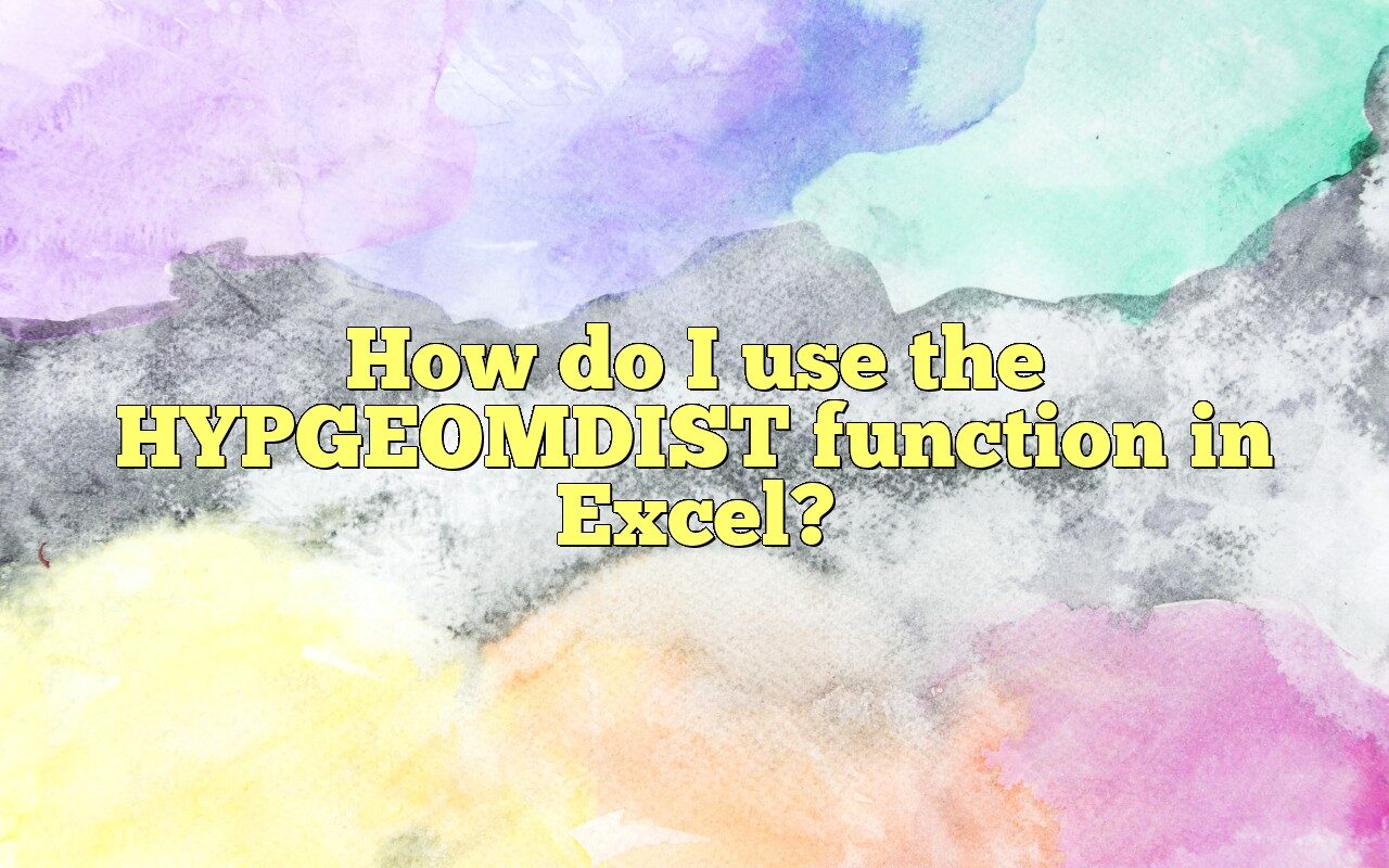 How Do I Use The HYPGEOMDIST Function In Excel?