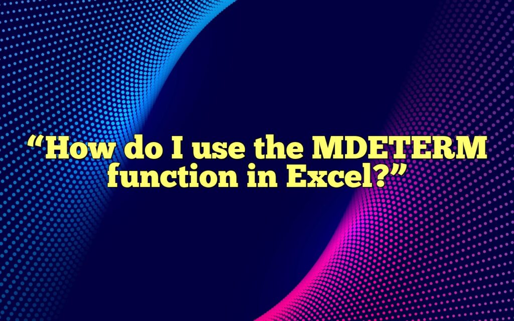 "How Do I Use The MDETERM Function In Excel?"