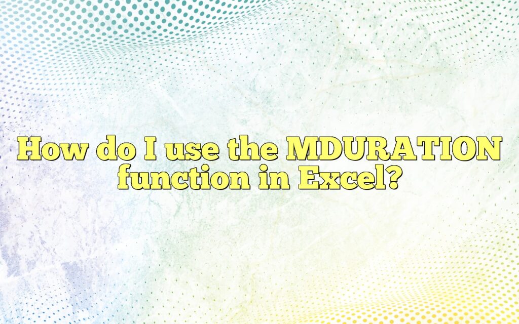 How Do I Use The MDURATION Function In Excel?