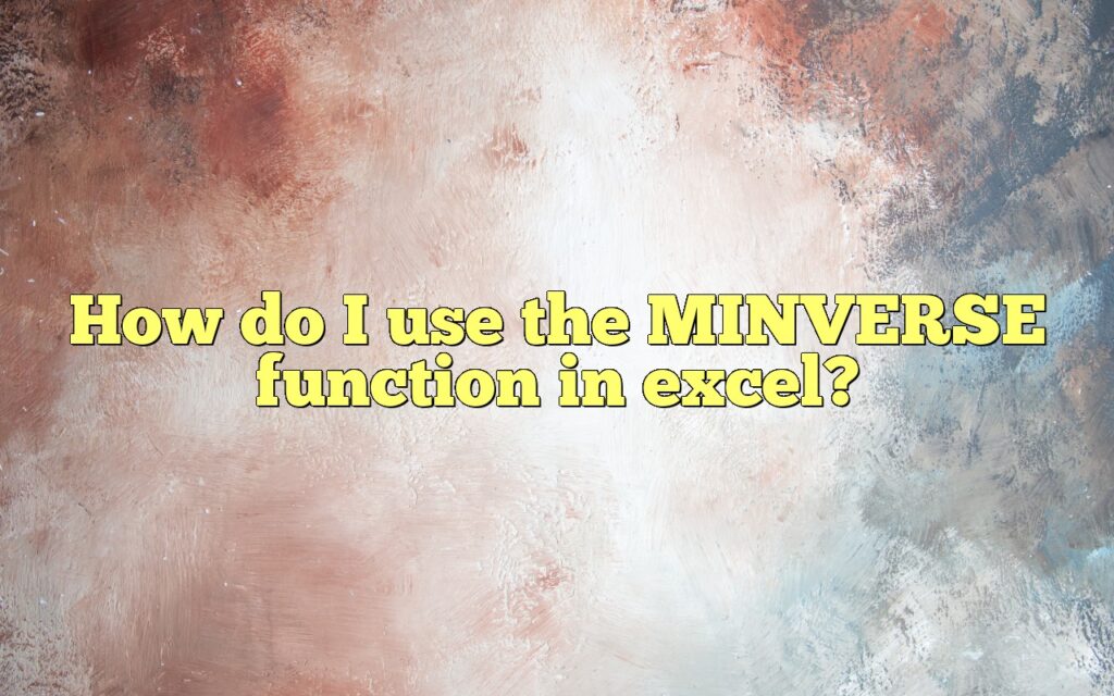 How Do I Use The MINVERSE Function In Excel?