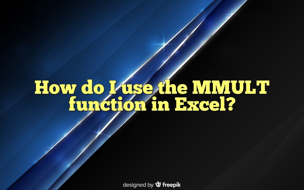 How Do I Use The MMULT Function In Excel?