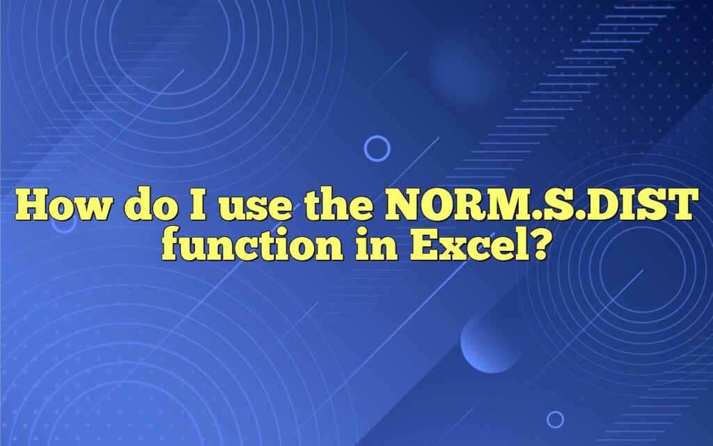 How Do I Use The NORM.S.DIST Function In Excel?