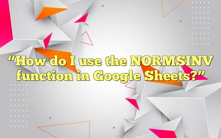 How Do I Use The NORMSINV Function In Google Sheets?