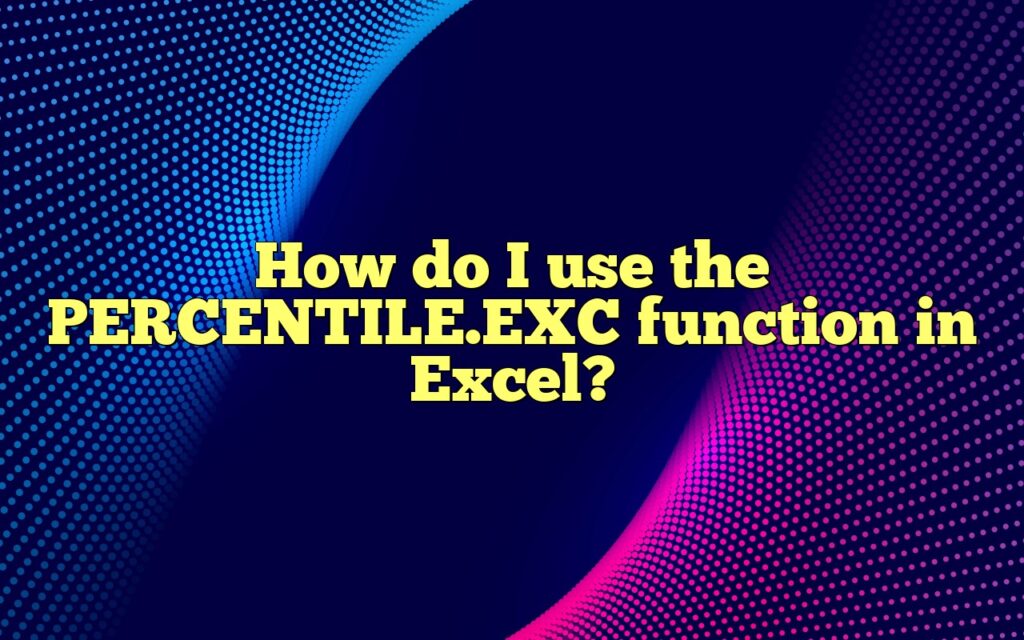 How Do I Use The PERCENTILE.EXC Function In Excel?