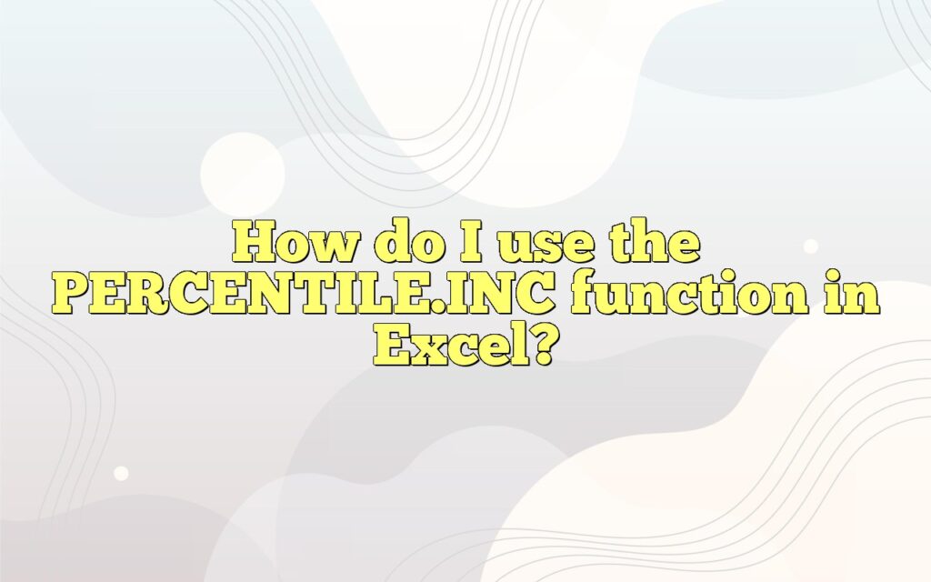 How Do I Use The PERCENTILE.INC Function In Excel?