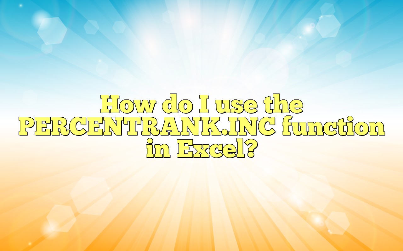 How Do I Use The PERCENTRANK.INC Function In Excel?