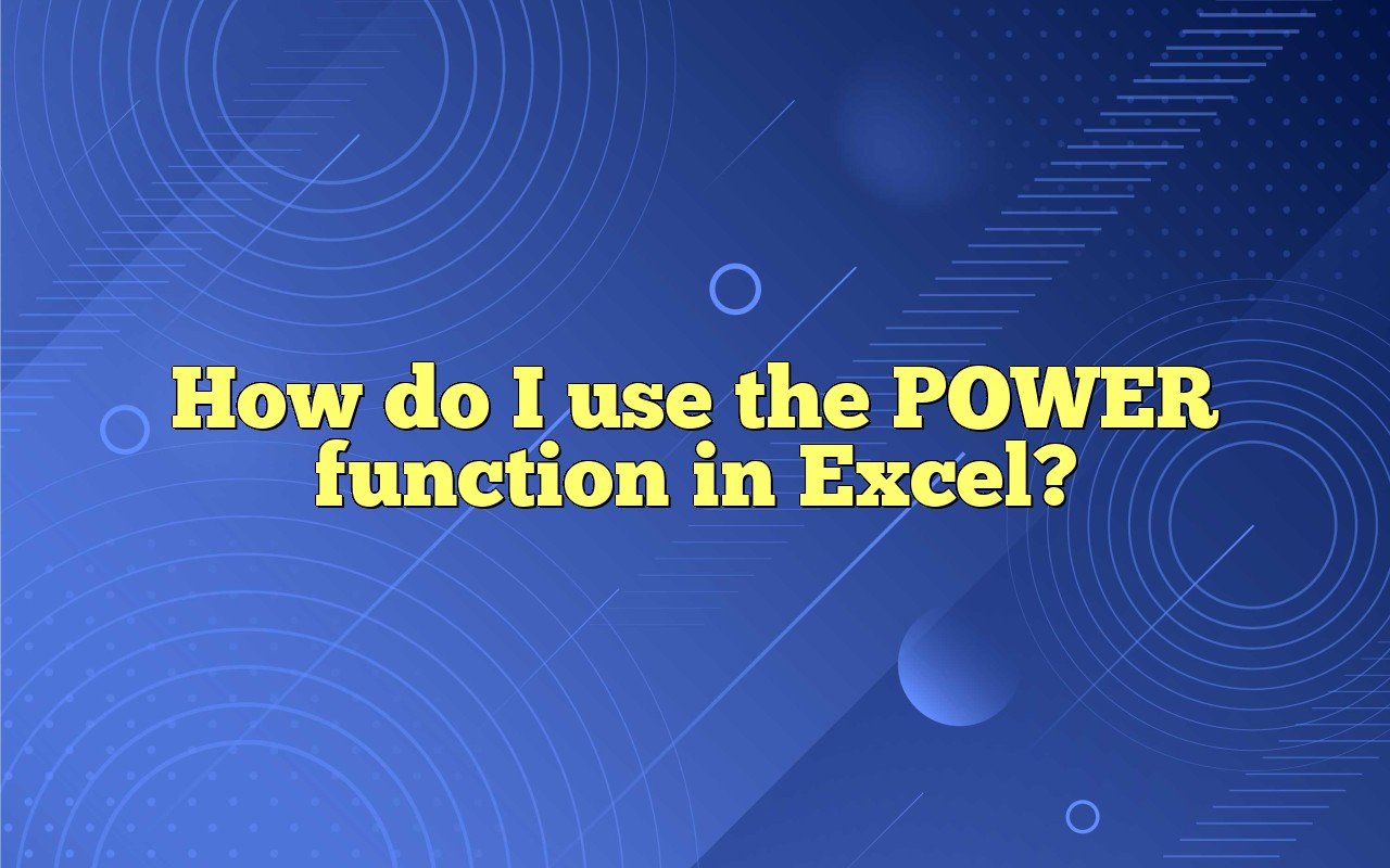 How Do I Use The POWER Function In Excel?