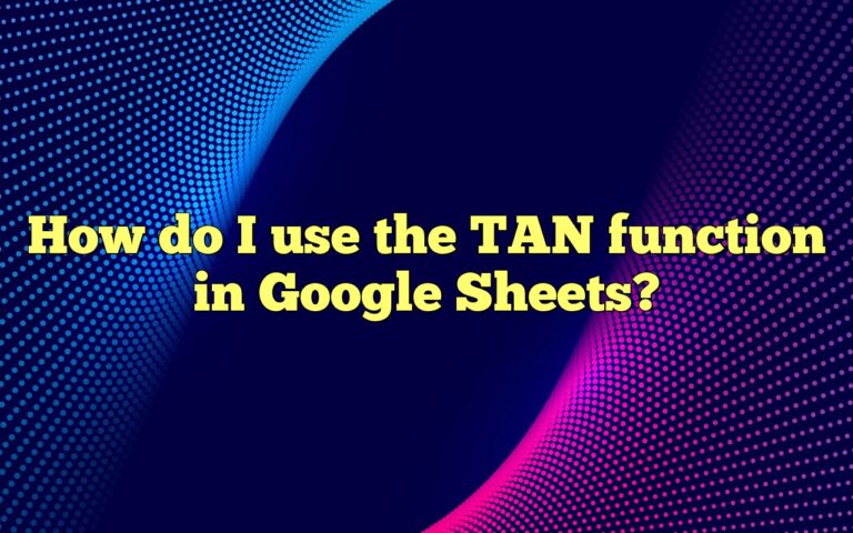 How Do I Use The TAN Function In Google Sheets?