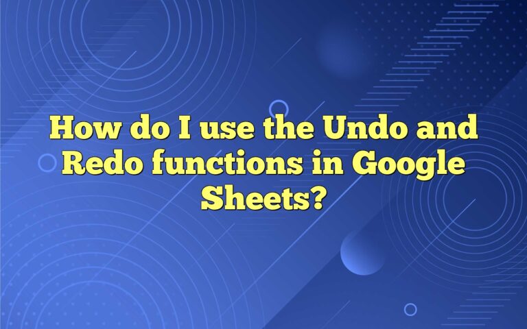 How Do I Use The Undo And Redo Functions In Google Sheets?