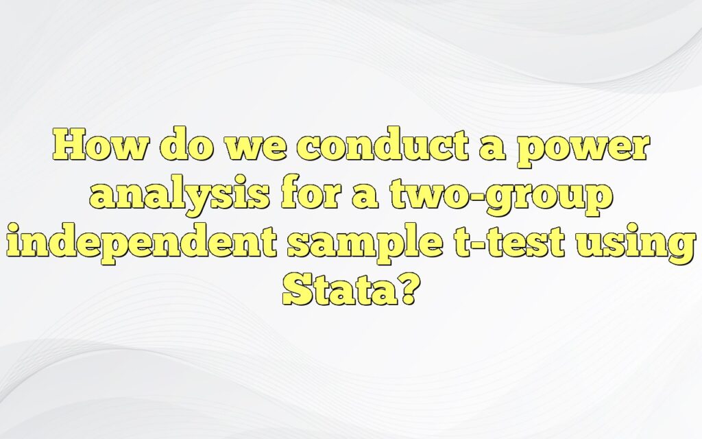 How Do We Conduct A Power Analysis For A Two Group Independent Sample T Test Using Stata
