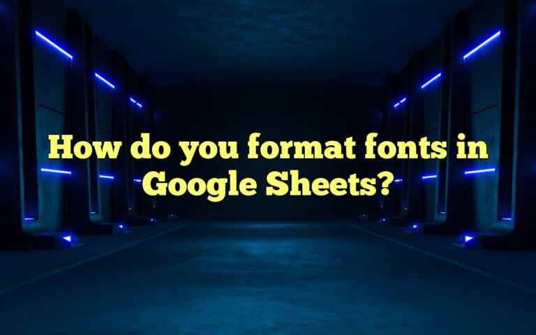 How Do You Format Fonts In Google Sheets?