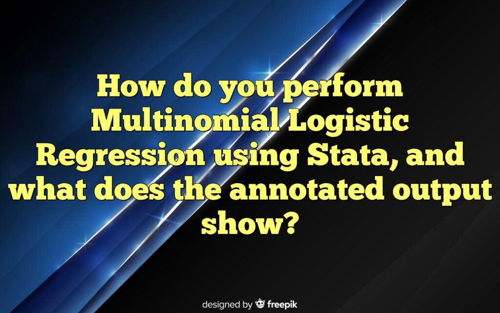 How Do You Perform Multinomial Logistic Regression Using Stata, And What Does The Annotated ...