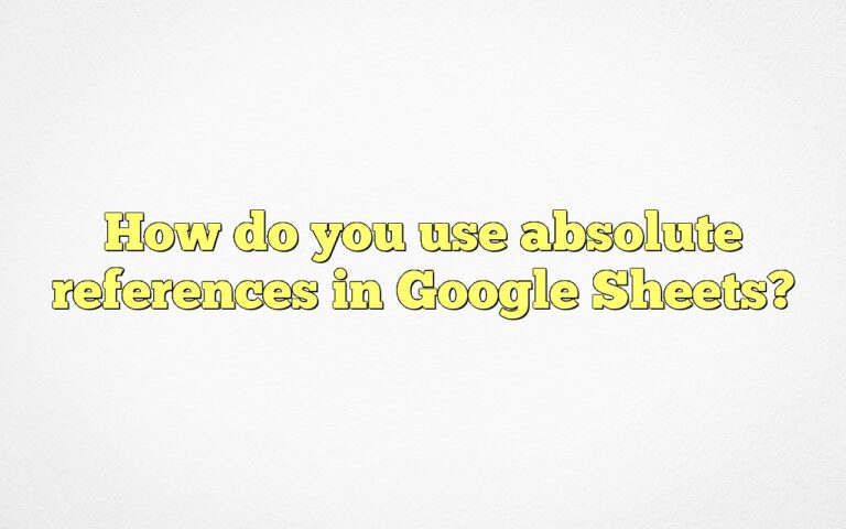 How Do You Use Absolute References In Google Sheets?
