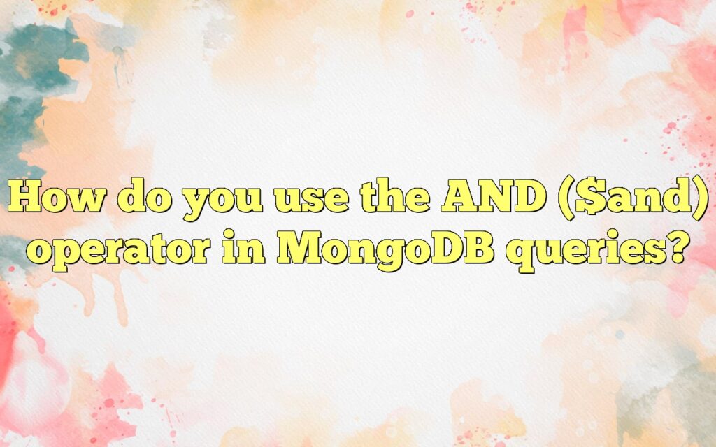 How Do You Use The AND ($and) Operator In MongoDB Queries?