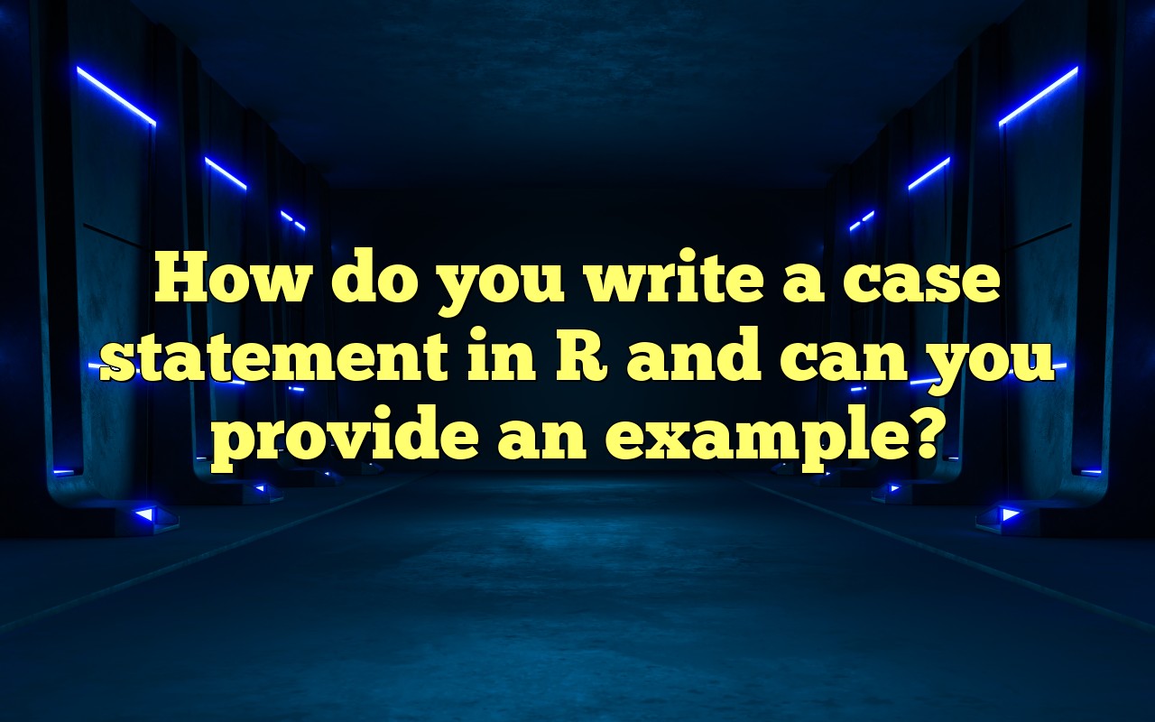 How Do You Write A Case Statement In R And Can You Provide An Example?