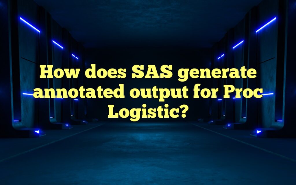 How Does SAS Generate Annotated Output For Proc Logistic?