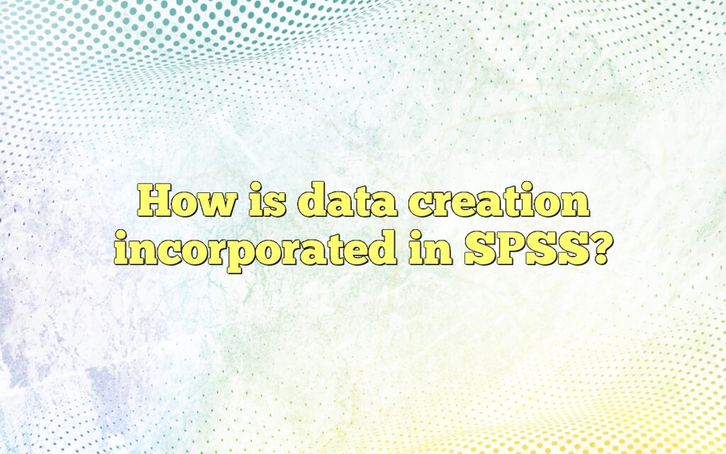 How Is Data Creation Incorporated In SPSS?