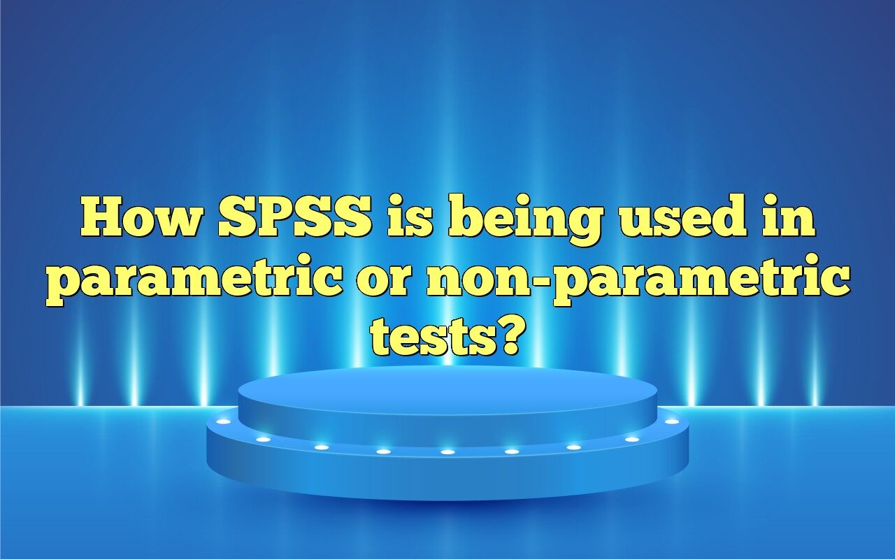 How Spss Is Being Used In Parametric Or Non Parametric Tests