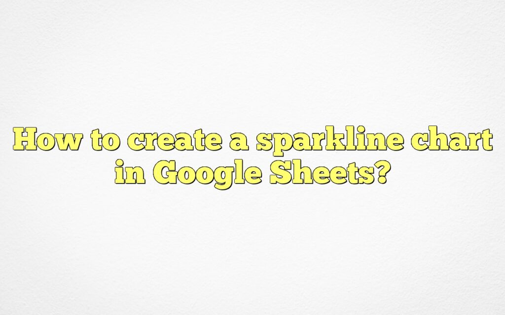 How To Create A Sparkline Chart In Google Sheets?