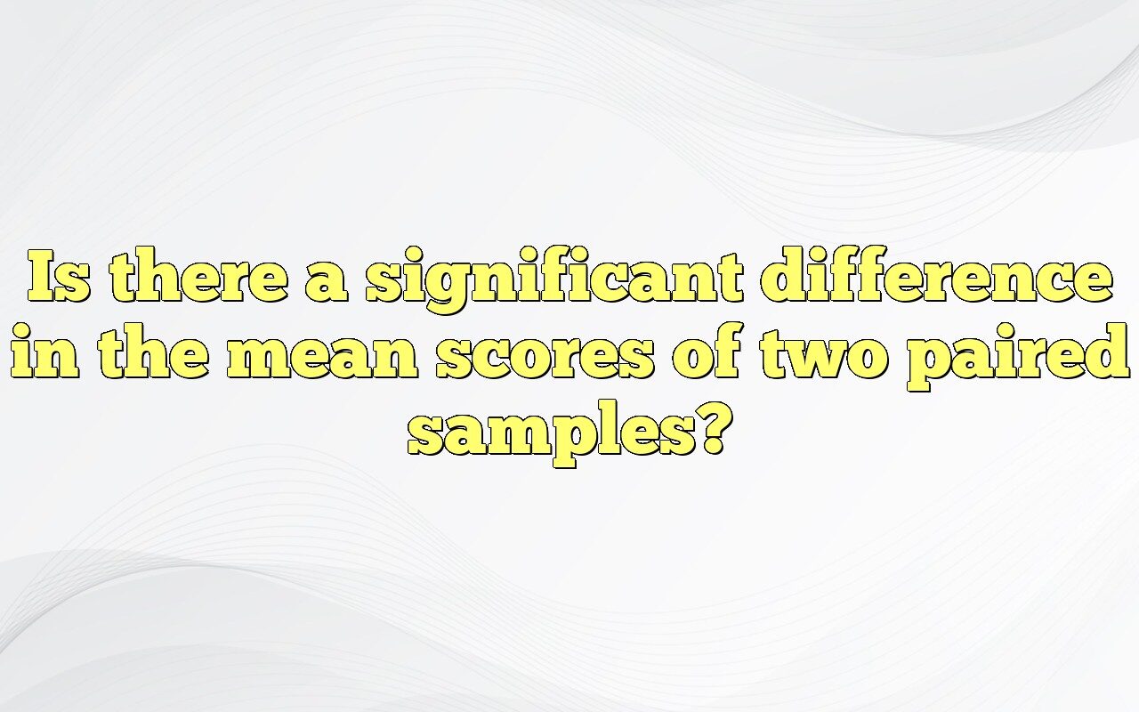 Is There A Significant Difference In The Mean Scores Of Two Paired Samples?