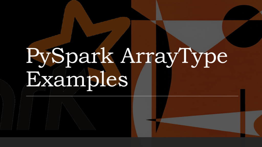 How Can I Use The ArrayType Column In PySpark, And What Are Some ...