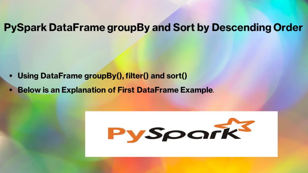 How Can I Use The GroupBy Function In PySpark DataFrame To Sort The Data In Descending Order?