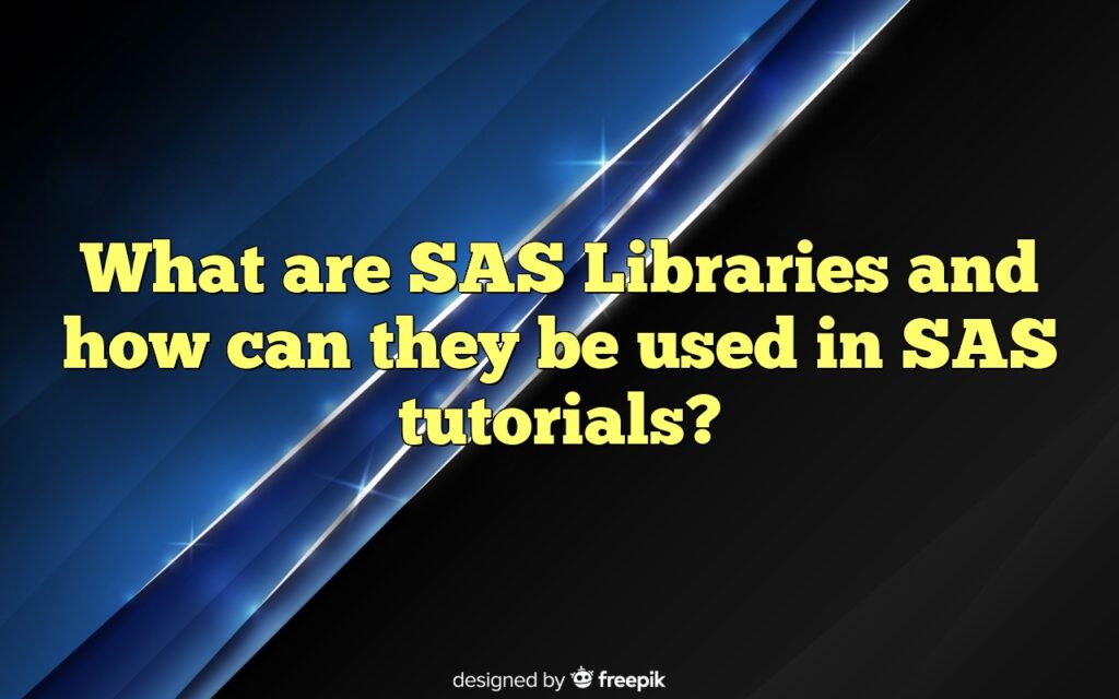 What Are SAS Libraries And How Can They Be Used In SAS Tutorials?