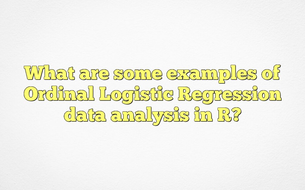 What Are Some Examples Of Ordinal Logistic Regression Data Analysis In R?