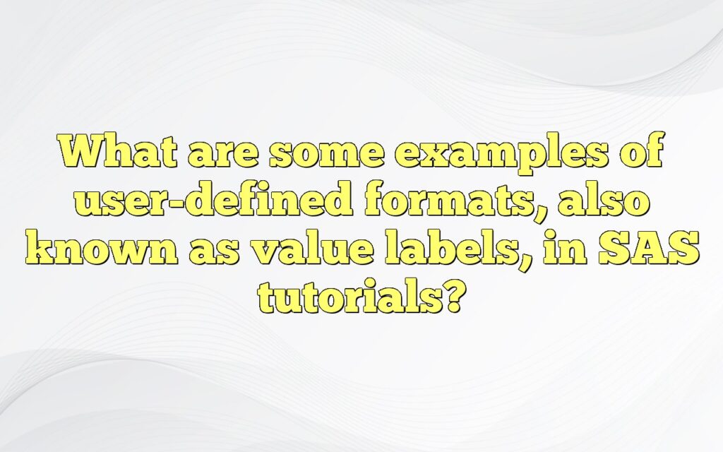 What Are Some Examples Of User-defined Formats, Also Known As Value Labels, In SAS Tutorials?